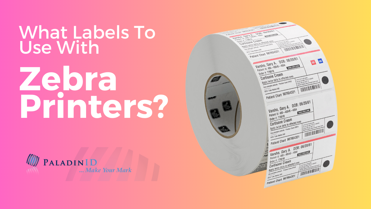 What labels to use with a Zebra printer? PaladinID, LLC Ask The Expert